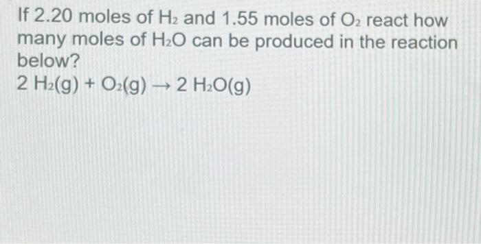 If 2.20 moles of H2 and 1.55 moles of O2 react how | Chegg.com