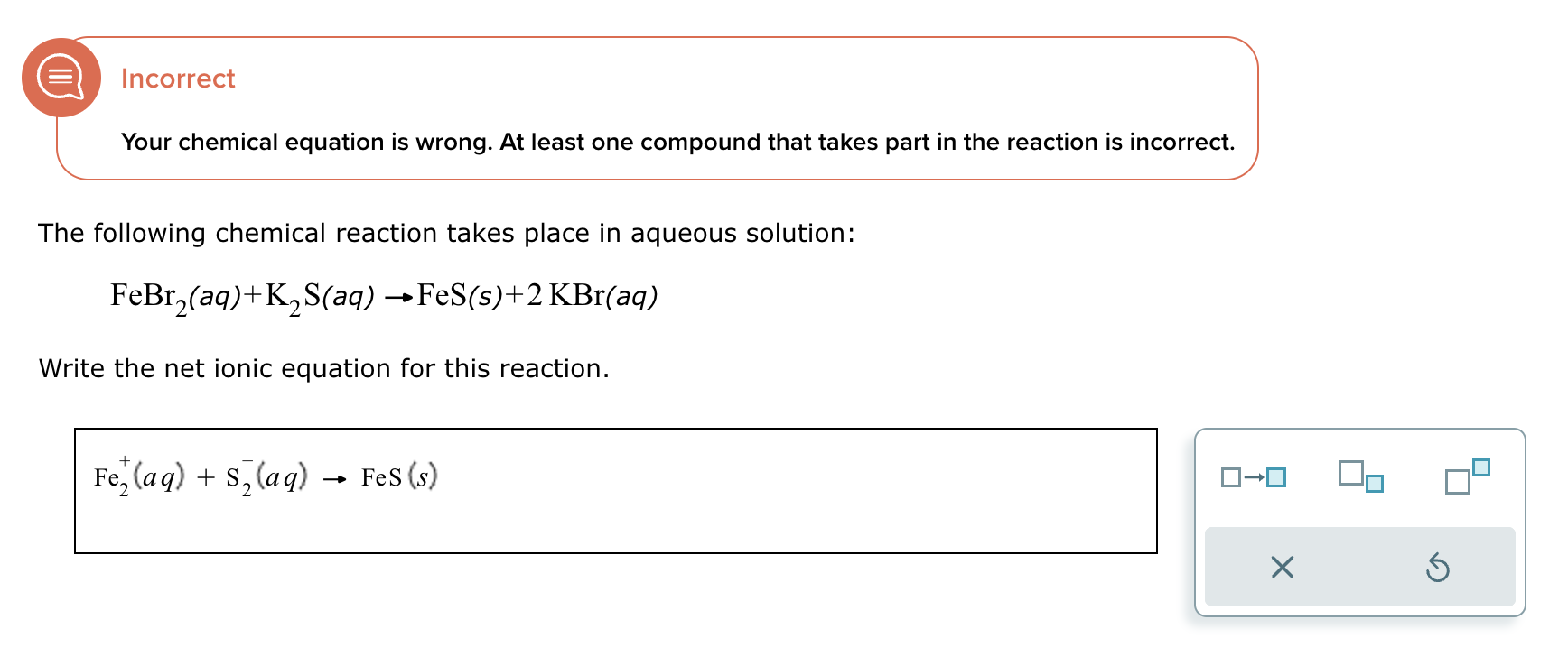 Solved IncorrectYour chemical equation is wrong. At least | Chegg.com