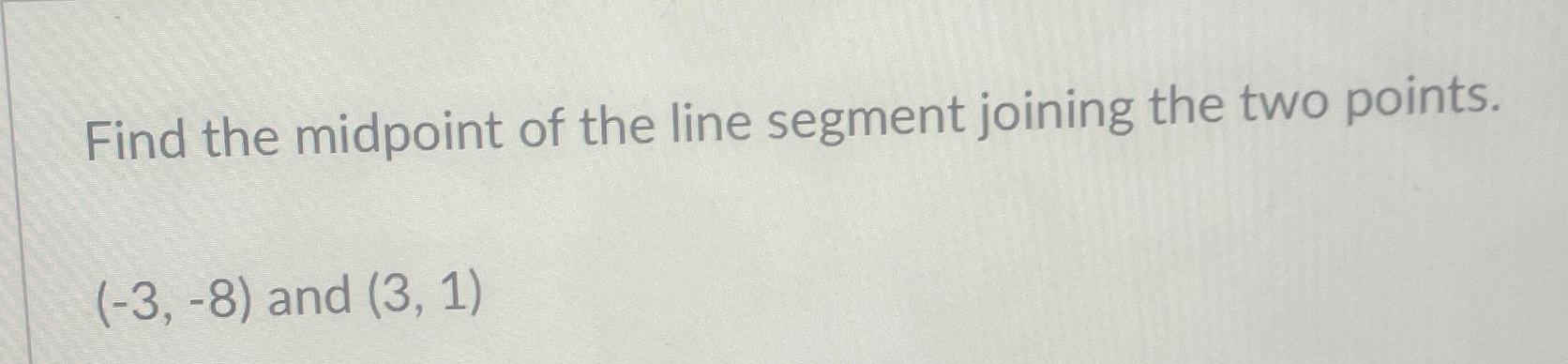 Solved Find the midpoint of the line segment joining the two | Chegg.com