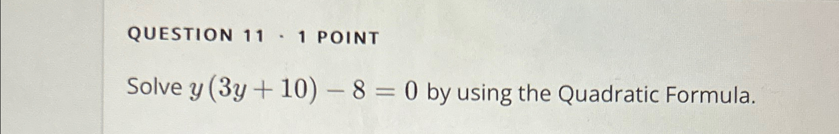 Solved QUESTION 11 - 1 POINTSolve y(3y+10)-8=0 by using | Chegg.com Solved QUESTION 11 - 1 POINTSolve y(3y+10)-8=0 by using | Chegg.com