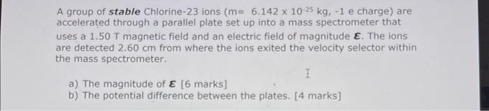 Solved A group of stable Chlorine −23 ions (m=6.142×10−25 | Chegg.com