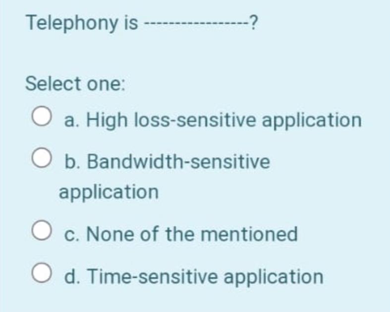 Solved Telephony is ?Select one:a. ﻿High loss-sensitive | Chegg.com