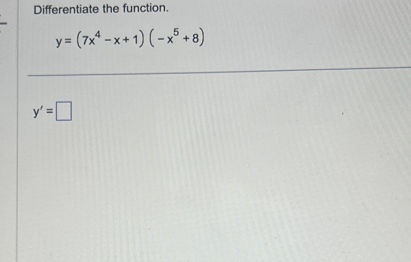 Solved Differentiate the function.y=(7x4-x+1)(-x5+8)y'= | Chegg.com