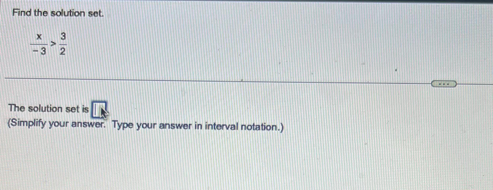 Solved Find the solution set.x-3>32The solution set | Chegg.com