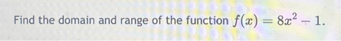 Solved Find the domain and range of the function f(x) = 8x² | Chegg.com