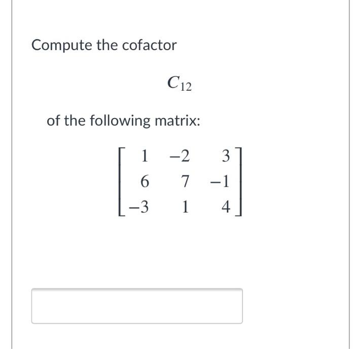 Solved Compute the cofactor C12 of the following matrix: 1 | Chegg.com