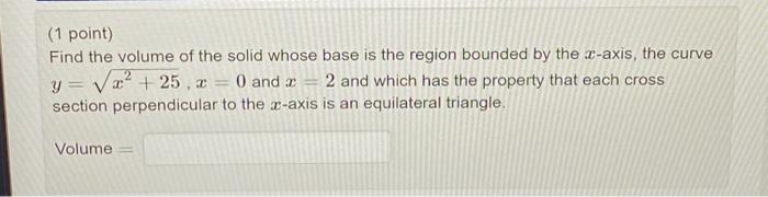 Solved (1 point) Find the volume of the solid whose base is | Chegg.com