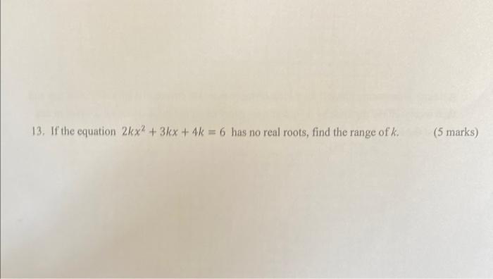 Solved 13. If the equation 2kx2+3kx+4k=6 has no real roots, | Chegg.com