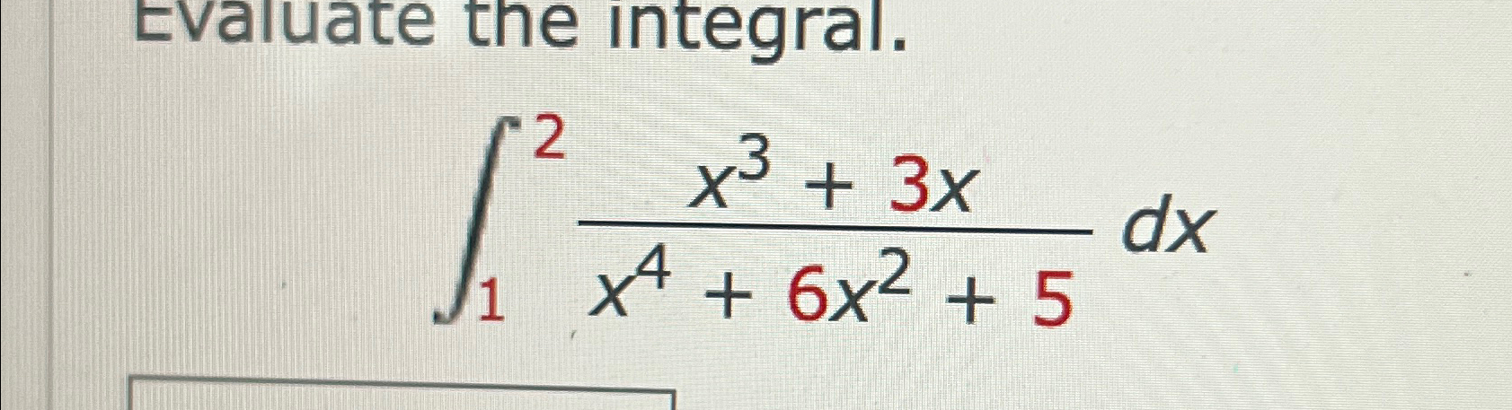 Solved Evaluate the integral.∫12x3+3xx4+6x2+5dx | Chegg.com