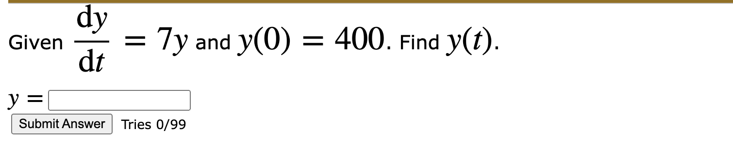 Solved Given dy(d)t=7y and y(0)=400. Find y(t).y=Tries | Chegg.com Solved Given dy(d)t=7y and y(0)=400. Find y(t).y=Tries | Chegg.com