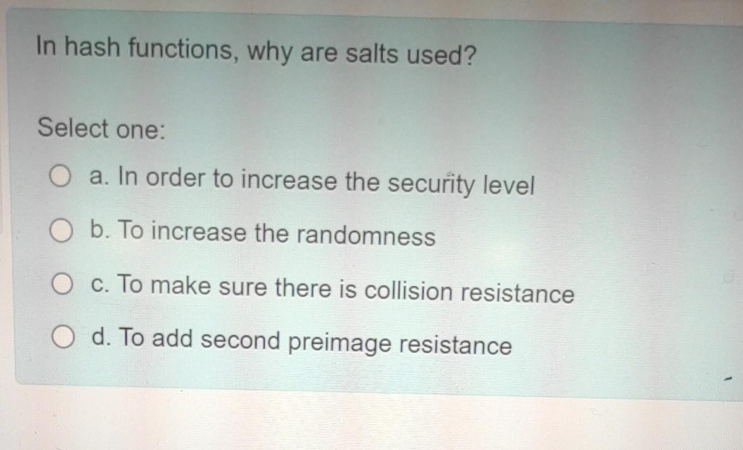 Solved In hash functions, why are salts used? Select one: a. | Chegg.com