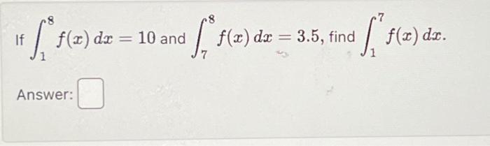 Solved If ∫18f(x)dx=10 and ∫78f(x)dx=3.5, find ∫17f(x)dx. | Chegg.com