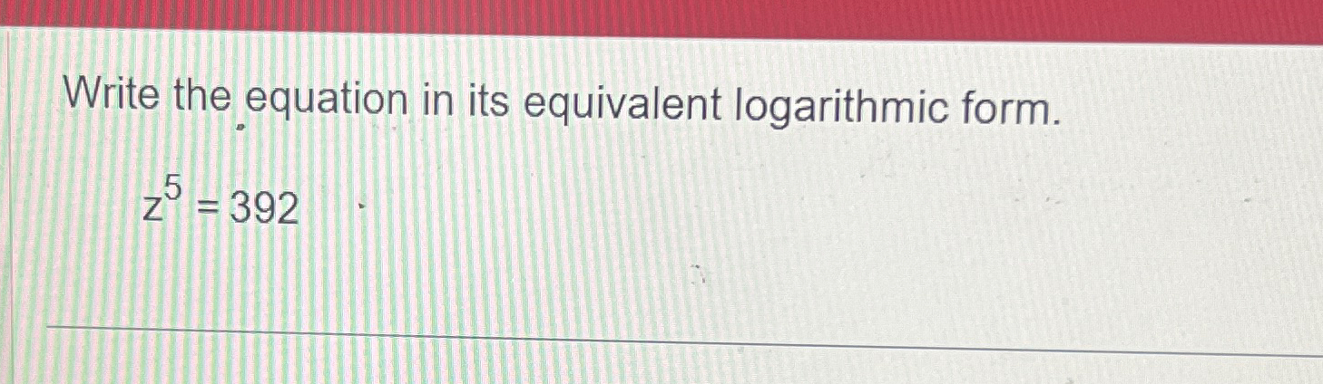 Solved Write the equation in its equivalent logarithmic | Chegg.com