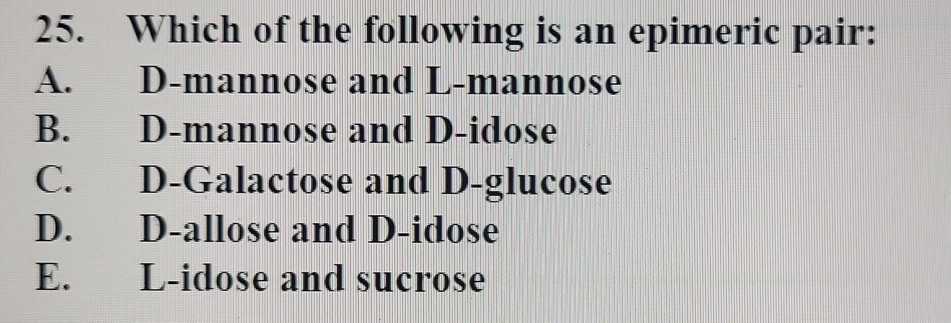 Solved 25. Which of the following is an epimeric pair: A. | Chegg.com