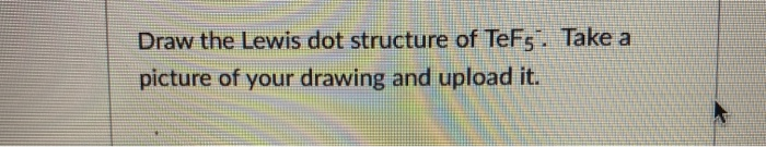 Solved Draw the Lewis dot structure of TeF5. Take a picture | Chegg.com