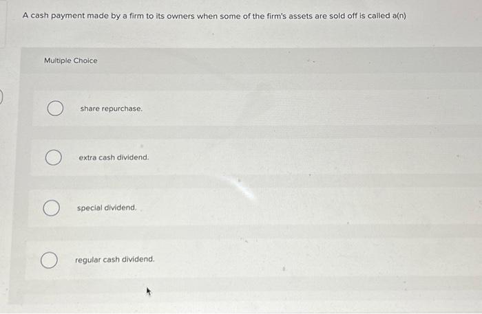 Solved A cash payment made by a firm to its owners when some | Chegg.com
