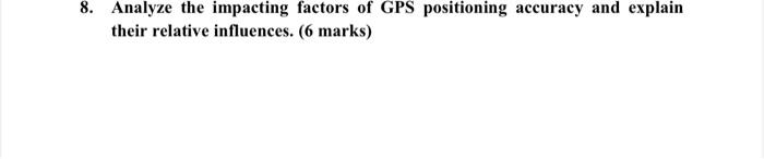 Solved 8. Analyze the impacting factors of GPS positioning | Chegg.com