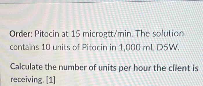 Solved Order: Pitocin at 15microgtt/min. The solution | Chegg.com