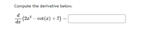 Solved Compute the derivative below.ddx(2x2-cot(x)+7)= | Chegg.com