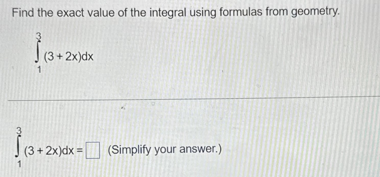 Solved Find the exact value of the integral using formulas | Chegg.com