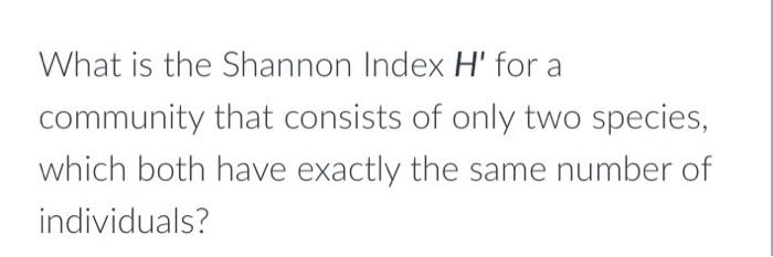 Solved What is the Shannon Index H′ for a community that | Chegg.com