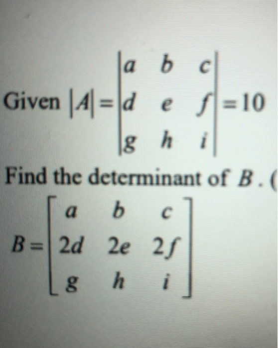 Solved la b c Given A = d e f =10 Find the determinant of | Chegg.com