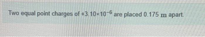 Solved Two equal point charges of +3.10×10−6 are placed | Chegg.com
