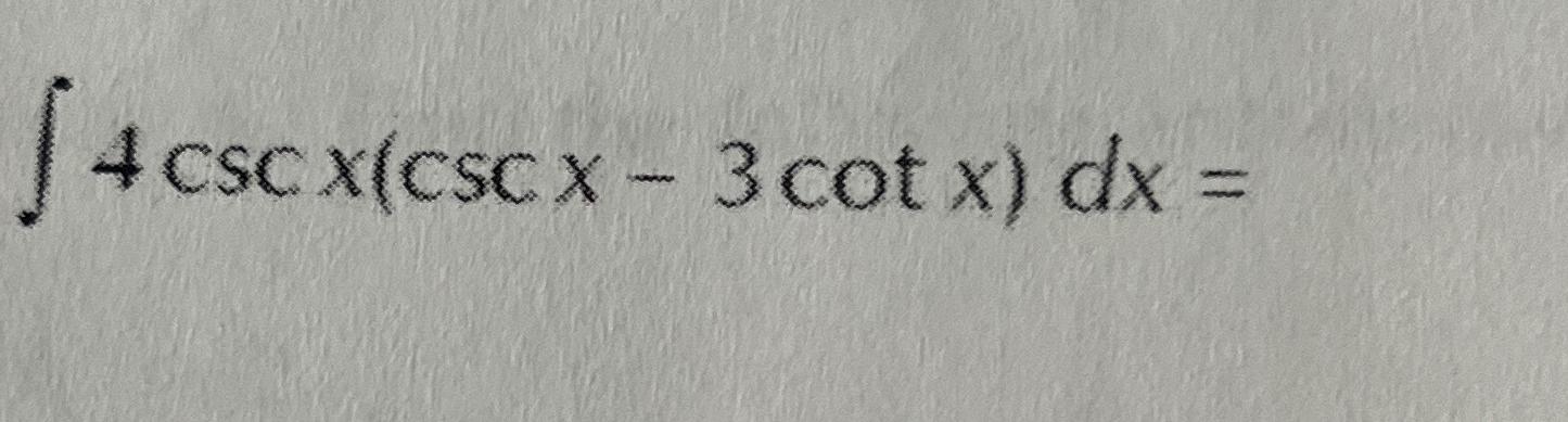 Solved ∫﻿﻿4cscx(cscx-3cotx)dx= | Chegg.com