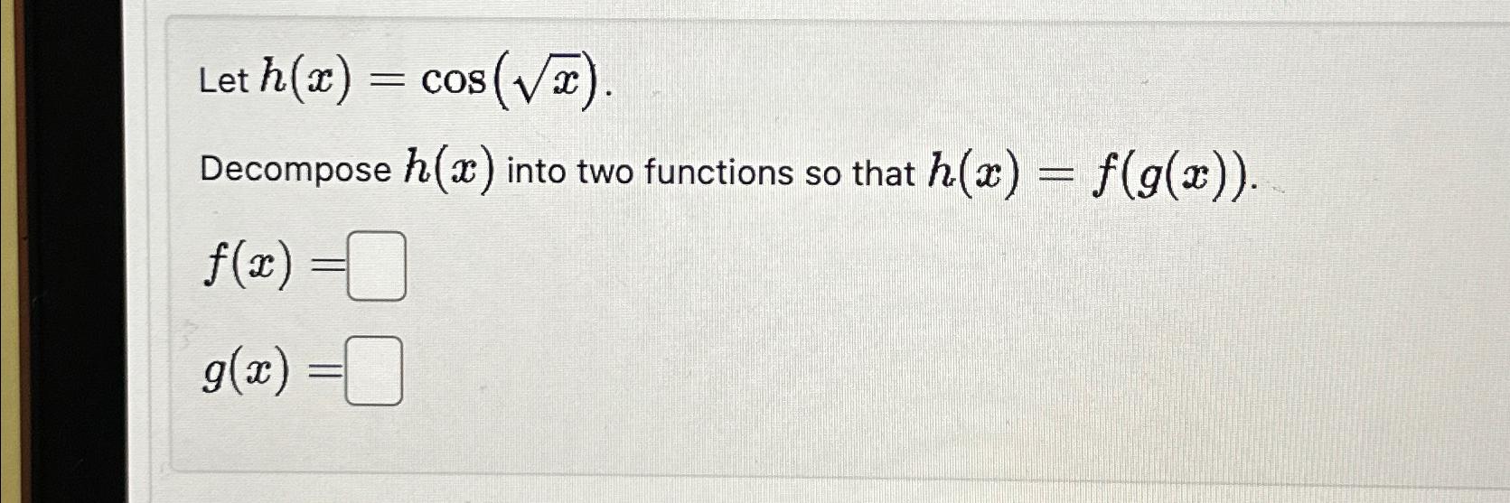 Solved Let h(x)=cos(x2).Decompose h(x) ﻿into two functions | Chegg.com