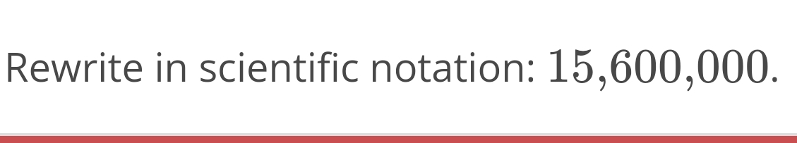 Solved Rewrite in scientific notation: 15,600,000. | Chegg.com
