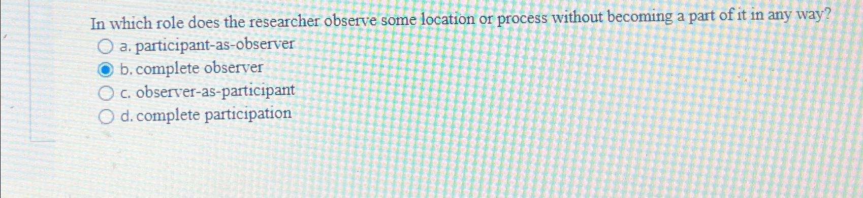 Solved In which role does the researcher observe some | Chegg.com