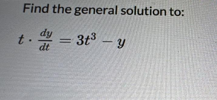 Find the general solution to:t*dydt=3t3-y | Chegg.com