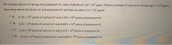 Solved The isotope calcium-41 decays into potassium 41, with | Chegg.com
