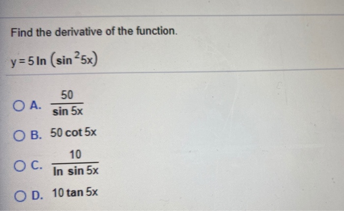 Solved Find the derivative of the function. y=5 In (sin 25x) | Chegg.com