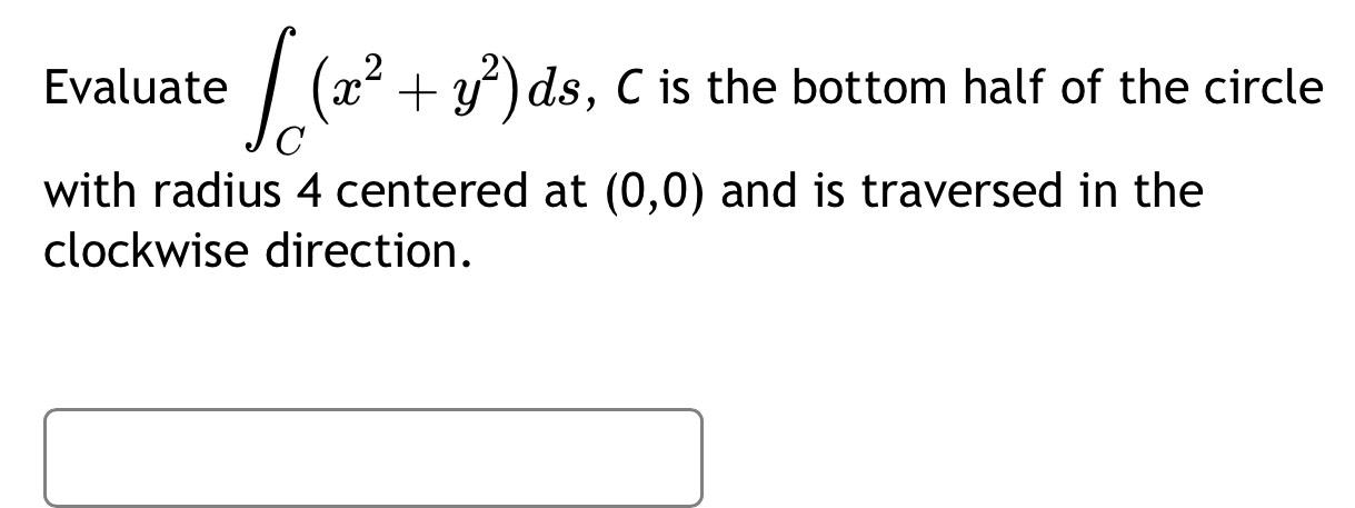 Solved Evaluate ∫C﻿(x2+y2)ds,C ﻿is the bottom half of the | Chegg.com