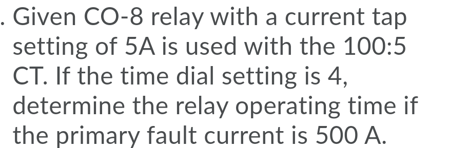 Solved . Given CO-8 relay with a current tap setting of 5A | Chegg.com