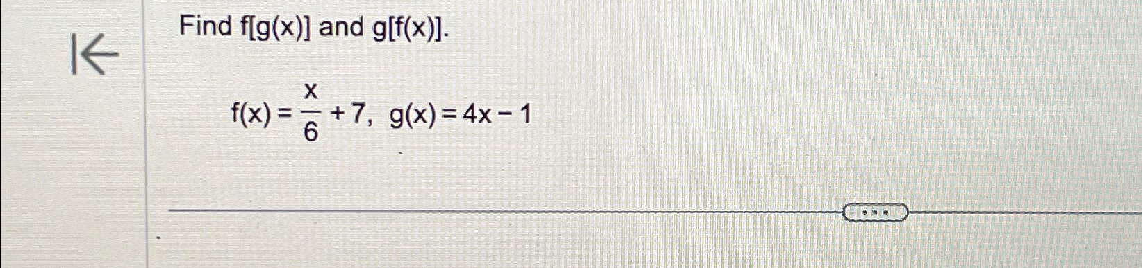 Solved Find f[g(x)] ﻿and g[f(x)].f(x)=x6+7,g(x)=4x-1 | Chegg.com