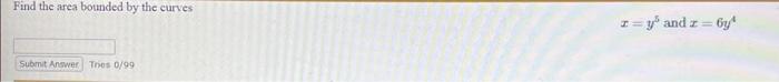 Solved Find the area bounded by the curves x=y5 and x=6y4 | Chegg.com