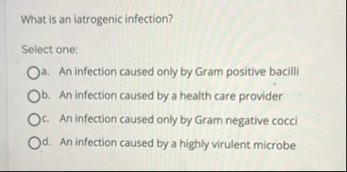 Solved What is an iatrogenic infection?Select one:a. ﻿An | Chegg.com