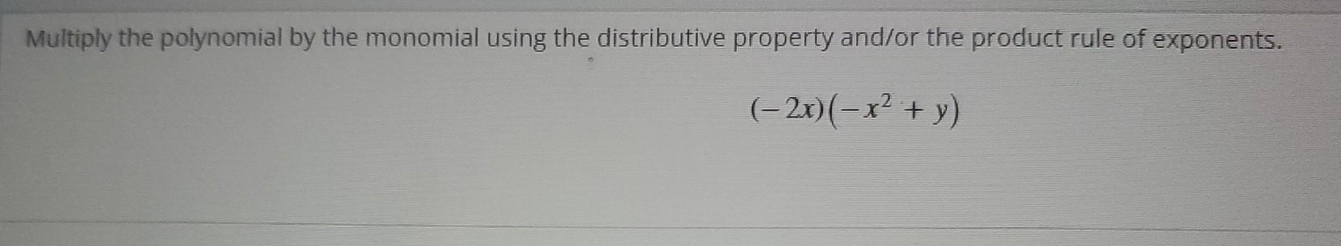 Solved Multiply the polynomial by the monomial using the | Chegg.com