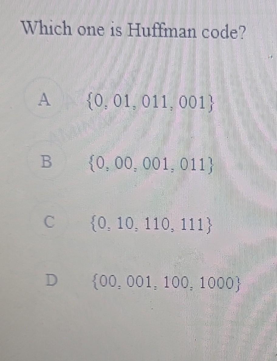 Solved Which one is Huffman code? A {0,01,011,001} B | Chegg.com