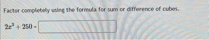 Solved Factor completely using the formula for sum or | Chegg.com