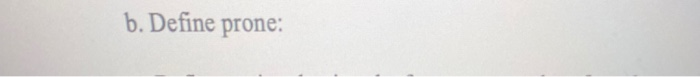Solved Define prone: b. Define prone: | Chegg.com