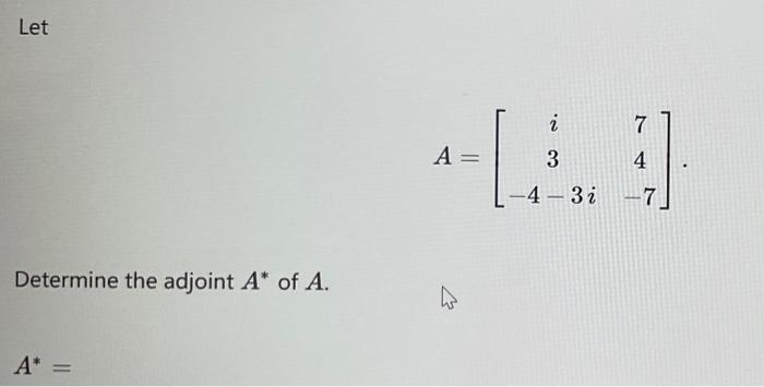 Solved A=⎣⎡i3−4−3i74−7⎦⎤ Determine the adjoint A∗ of A. A∗= | Chegg.com