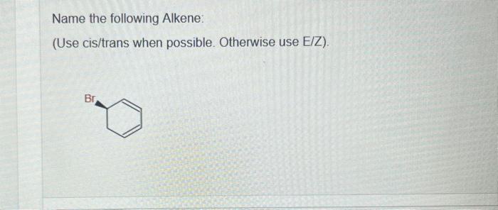Solved Name the following Alkene: (Use cis/trans when | Chegg.com