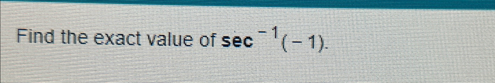 Solved Find the exact value of sec-1(-1) | Chegg.com