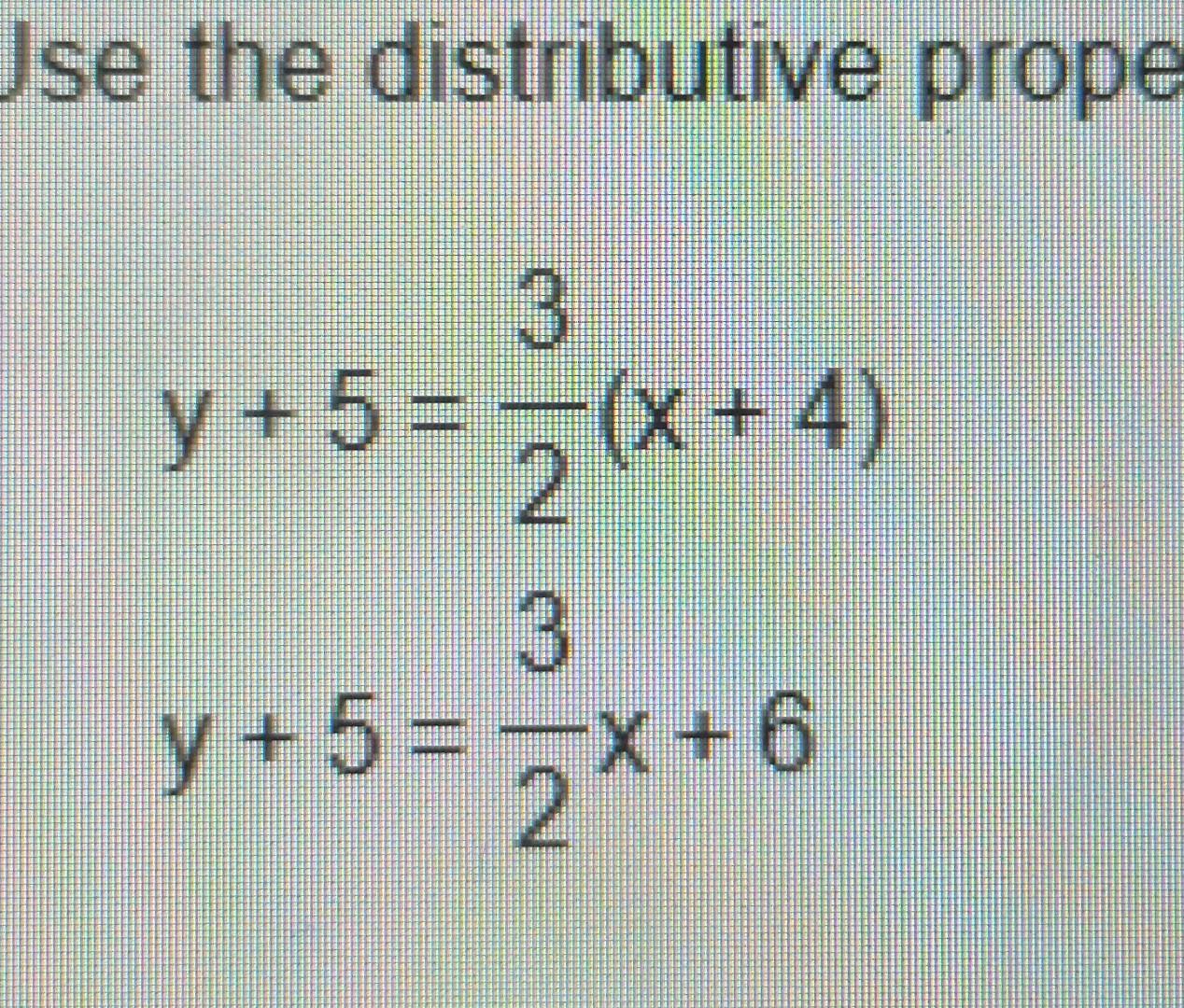 Solved Jse the distributive prope y+5=23(x+4)y+5=23x+6 | Chegg.com