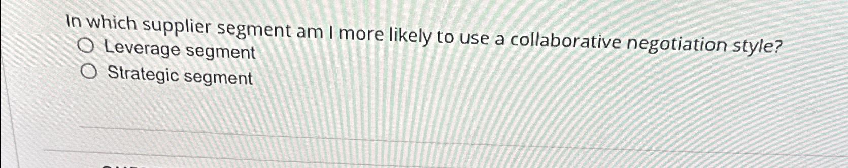 Solved In which supplier segment am I more likely to use a | Chegg.com