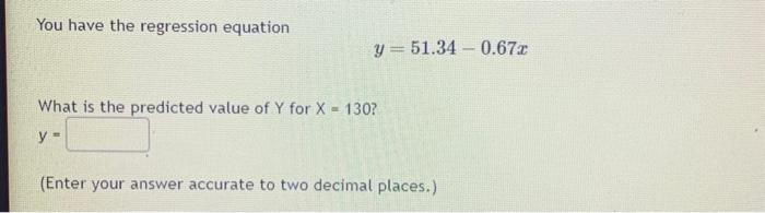 Solved You have the regression equation y=51.34−0.67x What | Chegg.com