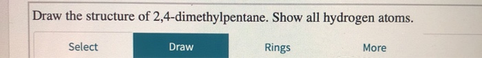 Solved Draw the structure of 2,4-dimethylpentane. Show all | Chegg.com
